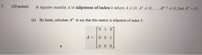 Solved 7. (20 points) A square matrix A is nilpotent of | Chegg.com