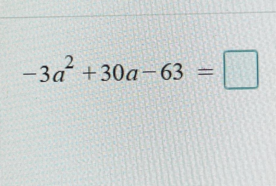 Solved -3a2+30a-63= | Chegg.com