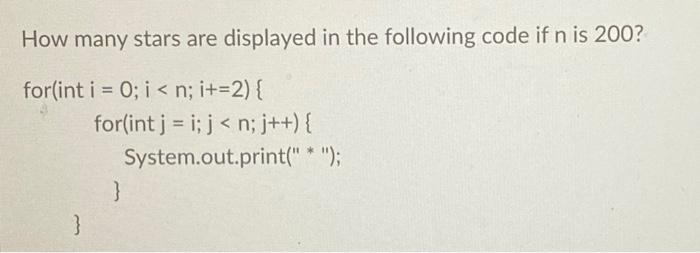 Solved How many stars are displayed in the following code if | Chegg.com