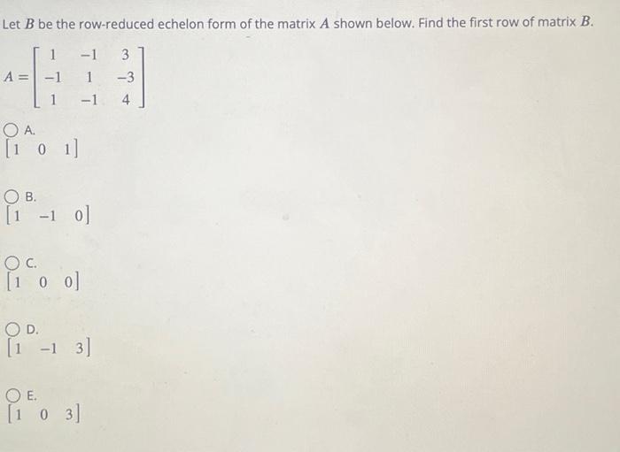 Solved Let B be the row-reduced echelon form of the matrix A | Chegg.com