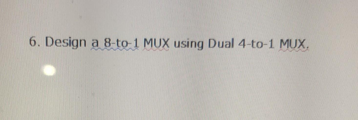 Solved 6. Design a 8-to-1 MUX using Dual 4-to-1 MUX. | Chegg.com