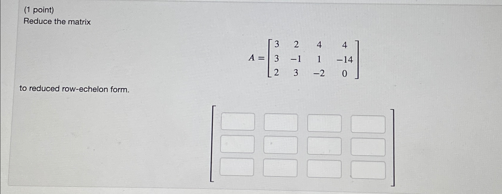Solved (1 ﻿point)Reduce the matrixA=[32443-11-1423-20]to | Chegg.com