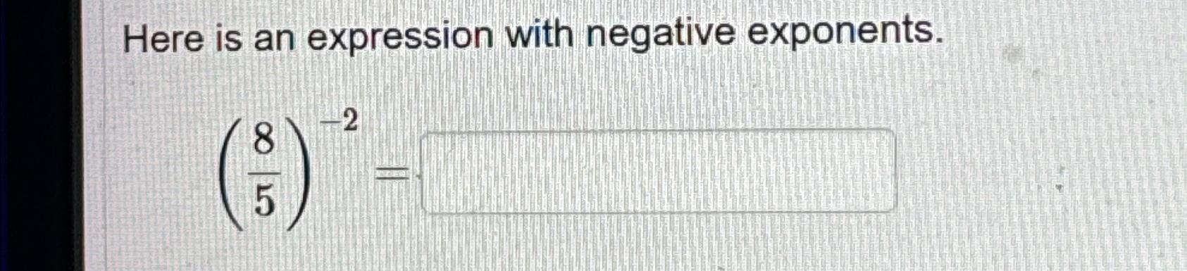 Solved Here is an expression with negative exponents.(85)-2= | Chegg.com