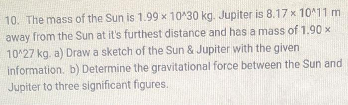 Solved 10. The mass of the Sun is 1.99×10∧30 kg. Jupiter is | Chegg.com