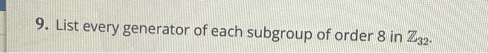 Solved 9. List every generator of each subgroup of order 8 | Chegg.com