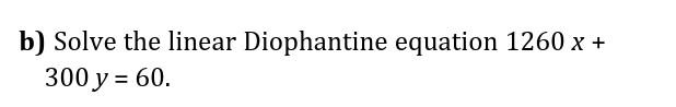 Solved b) Solve the linear Diophantine equation 1260x+ | Chegg.com