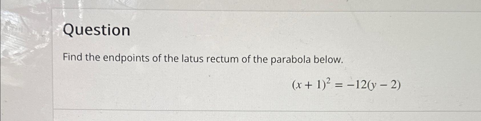 Solved QuestionFind the endpoints of the latus rectum of the | Chegg.com