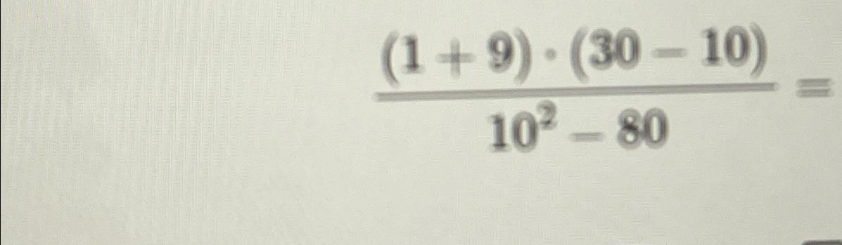 Solved (1+9)*(30-10)102-80= | Chegg.com