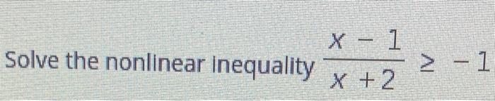 Solved Solve the nonlinear inequality X – 1 > -1 X +2 | Chegg.com