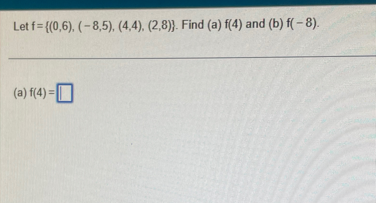 Solved Let f={(0,6),(-8,5),(4,4),(2,8)}. ﻿Find (a) f(4) ﻿and | Chegg.com