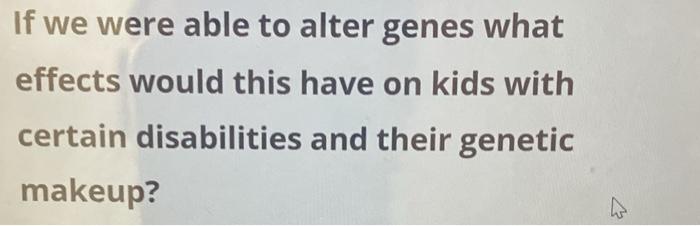 Solved If we were able to alter genes what effects would | Chegg.com