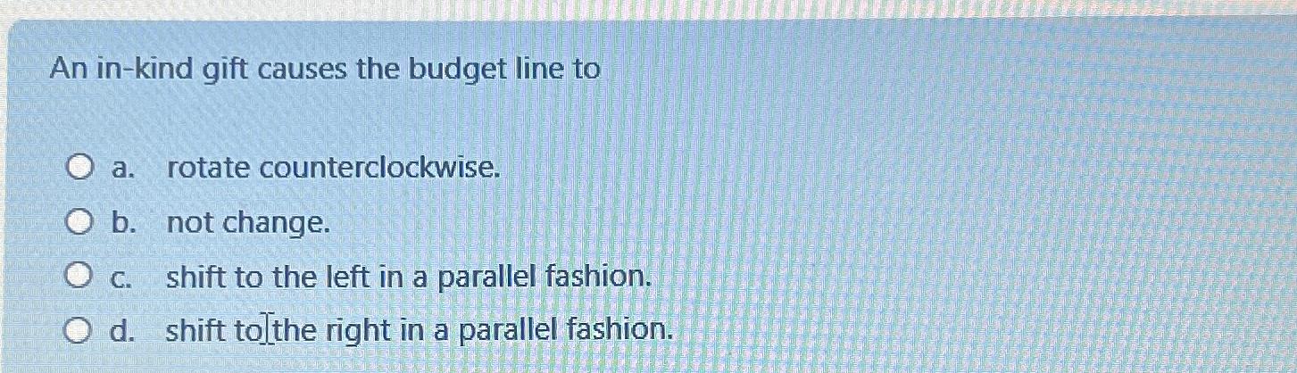 Solved An in-kind gift causes the budget line toa. ﻿rotate | Chegg.com