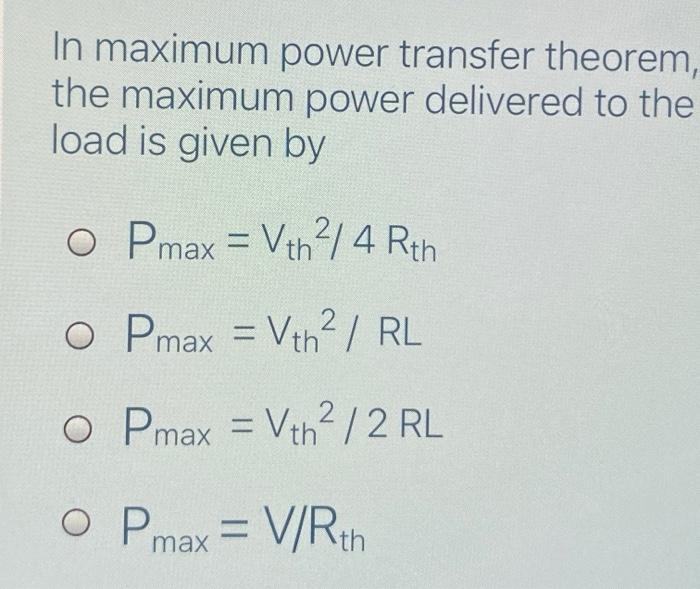 Solved In maximum power transfer theorem, the maximum power | Chegg.com