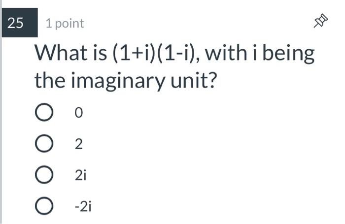 Solved 25 ho 루 1 point What is (1+i)(1-i), with i being the | Chegg.com