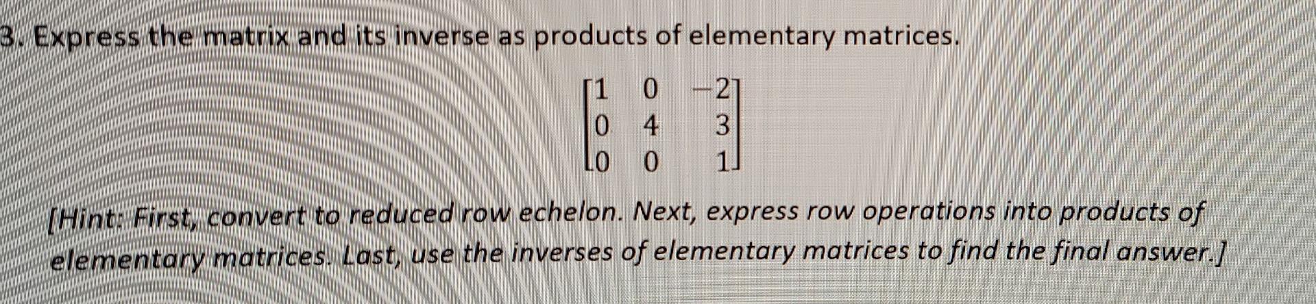 Solved 3. Express the matrix and its inverse as products of | Chegg.com