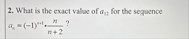 Solved What is the exact value of a12 ﻿for the sequence | Chegg.com