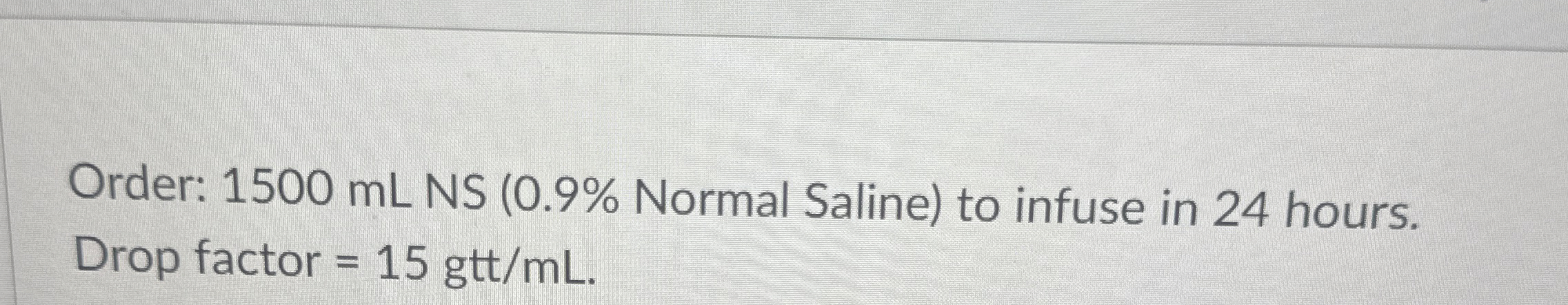 Order: 1500mL ﻿NS ( 0.9% ﻿Normal Saline) ﻿to infuse | Chegg.com