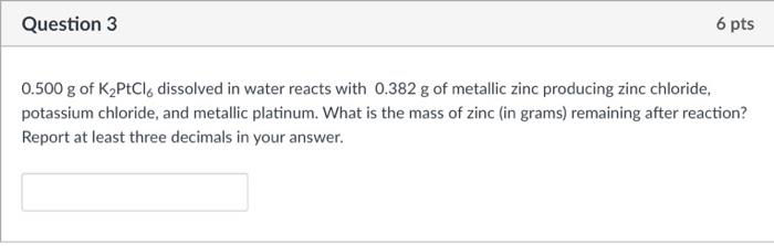 Solved Question 3 6 pts 0.500 g of K2PtCl dissolved in water | Chegg.com