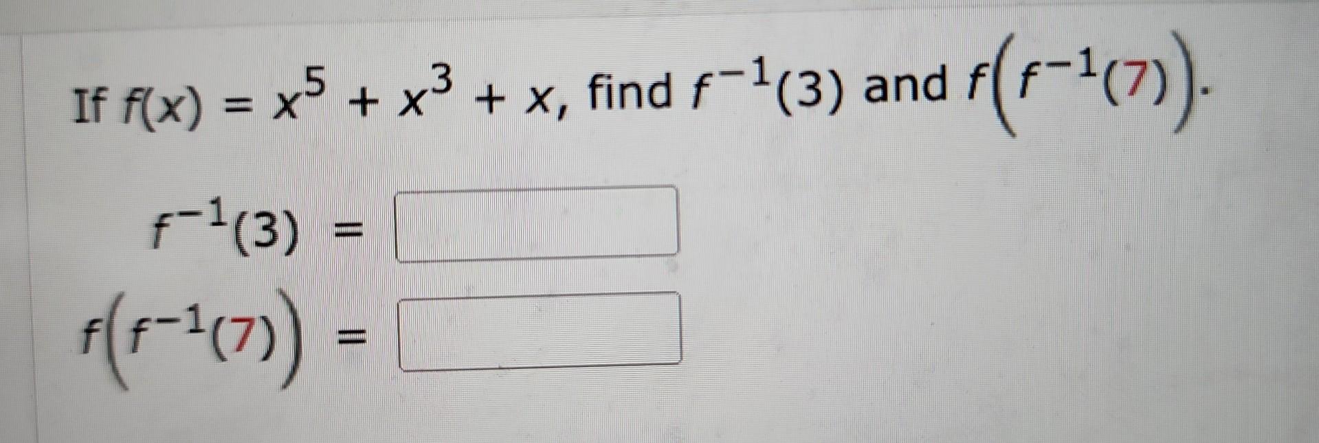 Solved If f(x)=x5+x3+x, find f−1(3) and f(f−1(7)) | Chegg.com