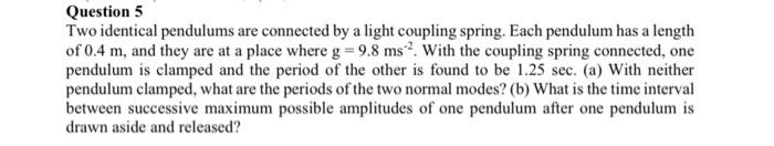 Solved Question 5 Two identical pendulums are connected by a | Chegg.com
