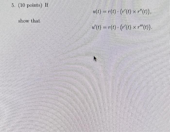 Solved 5. (10 points) If u(t)=r(t)⋅(r′(t)×r′′(t)) show that | Chegg.com