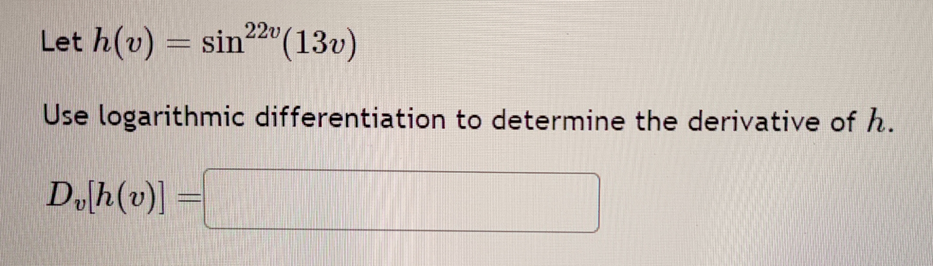 Solved Let h(v)=sin22v(13v)Use logarithmic differentiation | Chegg.com