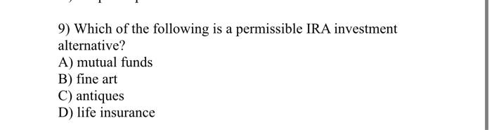 Solved 9) Which of the following is a permissible IRA | Chegg.com