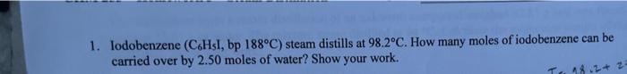 Solved 1. Iodobenzene (C6H5I, bp 188∘C) steam distills at | Chegg.com