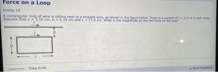 Solved Force on a Loop Points:10 A rectangular loop of wire | Chegg.com
