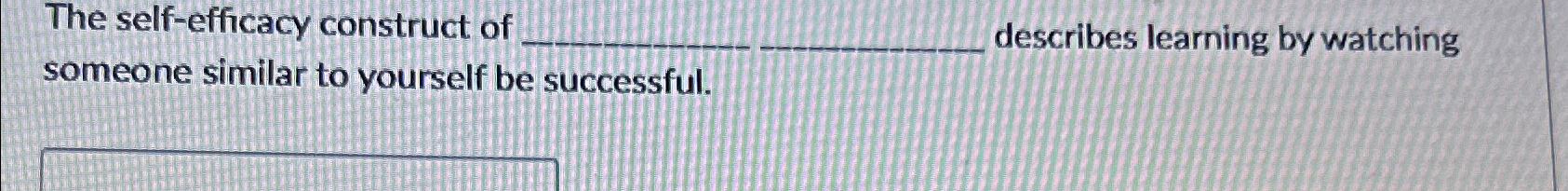 Solved The self-efficacy construct of describes learning by | Chegg.com