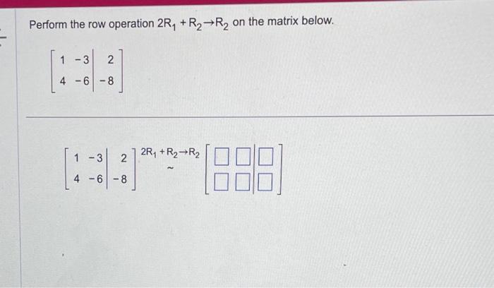 Solved Perform the row operation 2R1+R2→R2 on the matrix | Chegg.com