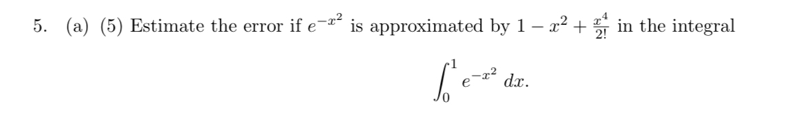 Solved (a) (5) ﻿Estimate the error if e-x2 ﻿is approximated | Chegg.com