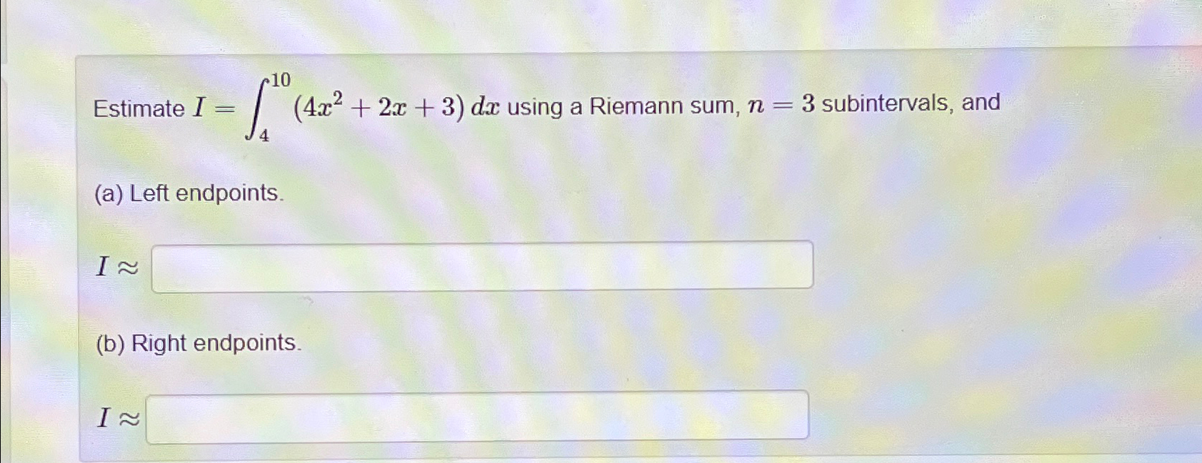 Solved Estimate I=∫410(4x2+2x+3)dx ﻿using a Riemann sum, n=3 | Chegg.com
