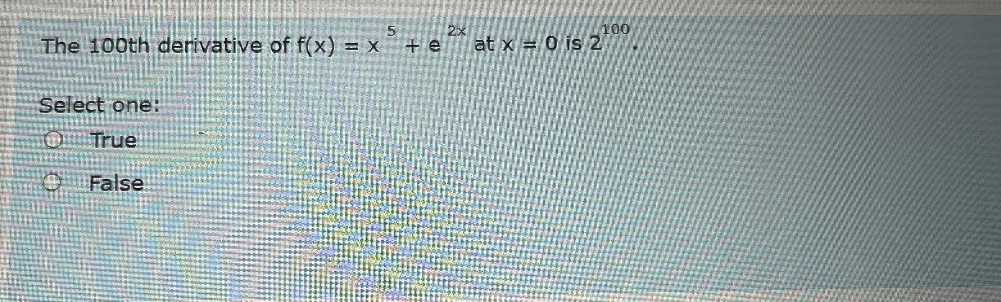 Solved The 100th derivative of f(x)=x5+e2x ﻿at x=0 ﻿is | Chegg.com