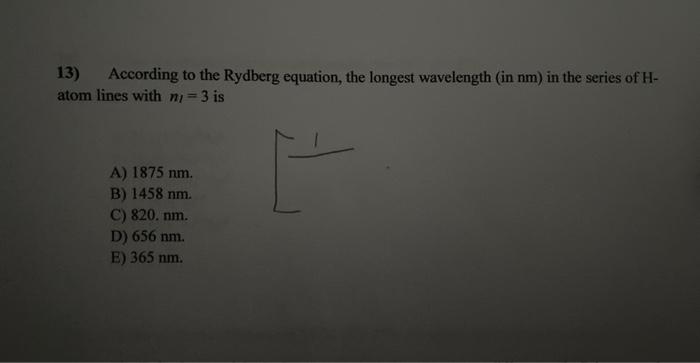 Solved 13) According to the Rydberg equation, the longest | Chegg.com