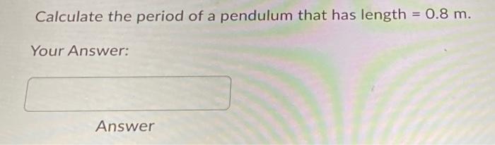 Solved Calculate the period of a pendulum that has length | Chegg.com