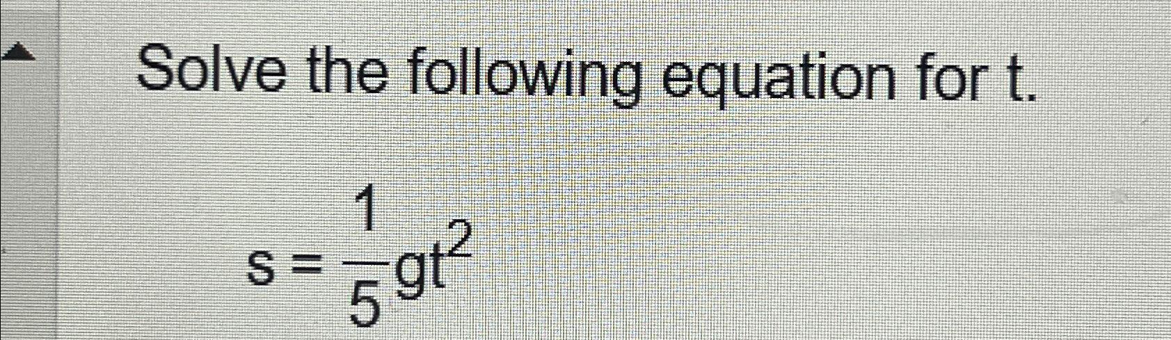 Solved Solve the following equation for t.s=15gt2 | Chegg.com