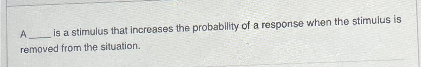 Solved A is a stimulus that increases the probability of a | Chegg.com