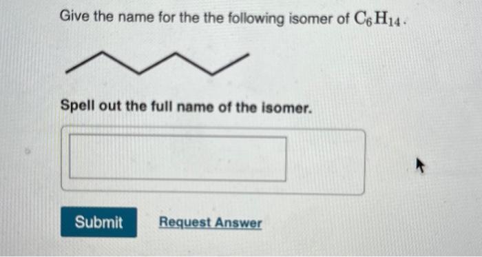 Solved Give the name for the the following isomer of C6 H14. | Chegg.com