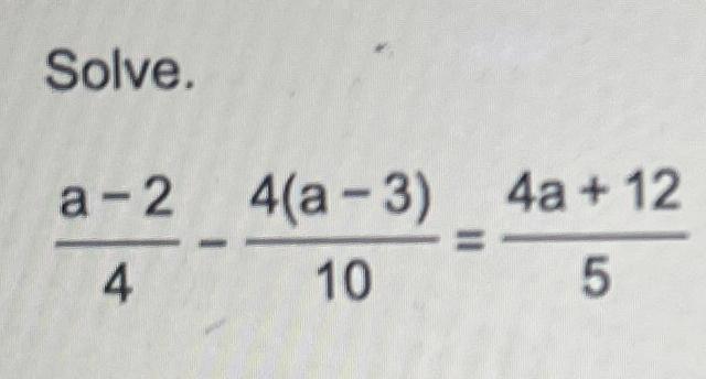 Solved Solve.a-24-4(a-3)10=4a+125 | Chegg.com