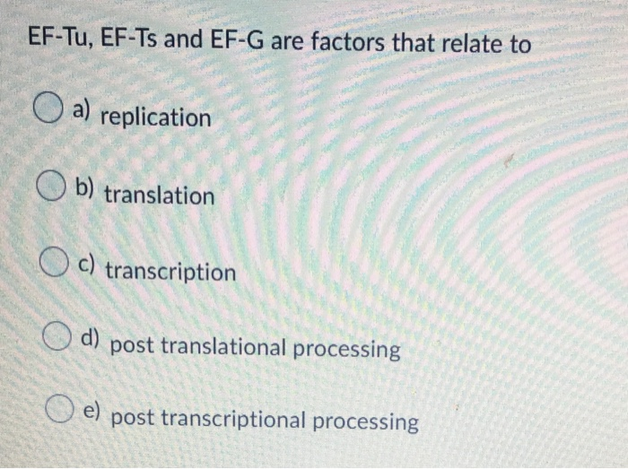 Solved EF-Tu, EF-Ts and EF-G are factors that relate to O a) | Chegg.com