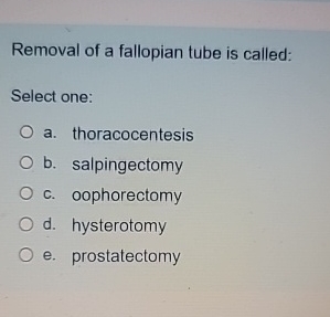 Solved Removal of a fallopian tube is called:Select one:a. | Chegg.com