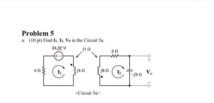 Solved Problem 5 a. (10pt) Find I1,I2,V0 in the Circuit 5a. | Chegg.com