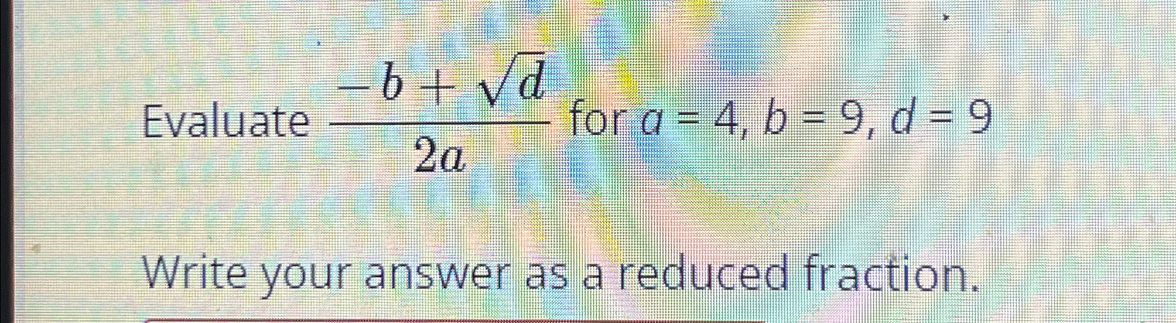 Solved Evaluate -b+d22a for a=4,b=9,d=9Write your answer as | Chegg.com Solved Evaluate -b+d22a for a=4,b=9,d=9Write your answer as | Chegg.com