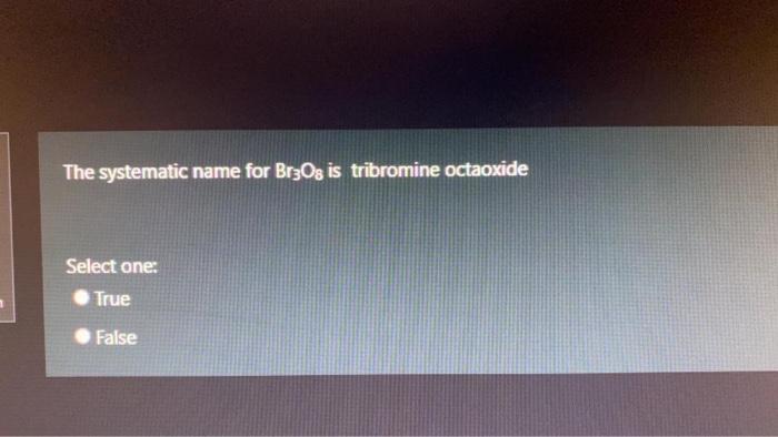 Solved The systematic name for BrzOg is tribromine octaoxide | Chegg.com