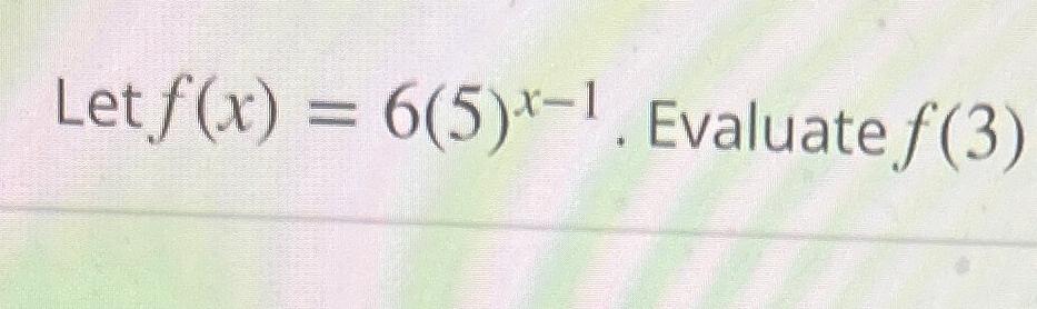 Solved Let f(x)=6(5)x-1. ﻿Evaluate f(3) | Chegg.com