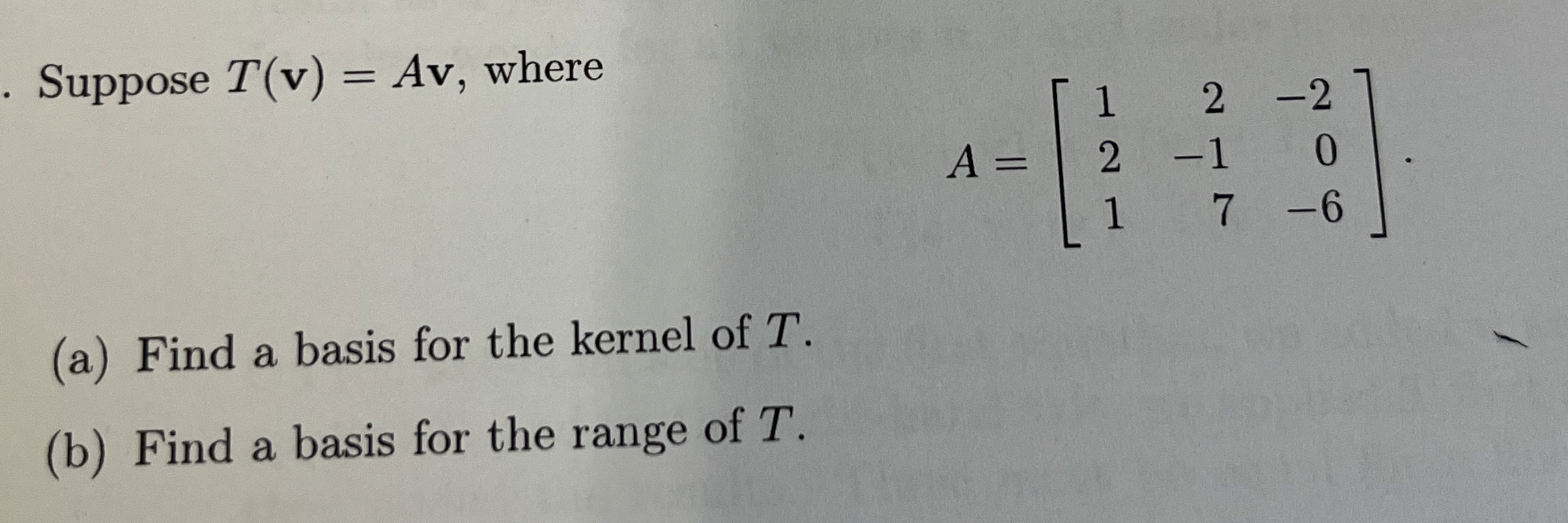 Solved Suppose T(v)=Av, ﻿whereA=[12-22-1017-6](a) ﻿Find a | Chegg.com