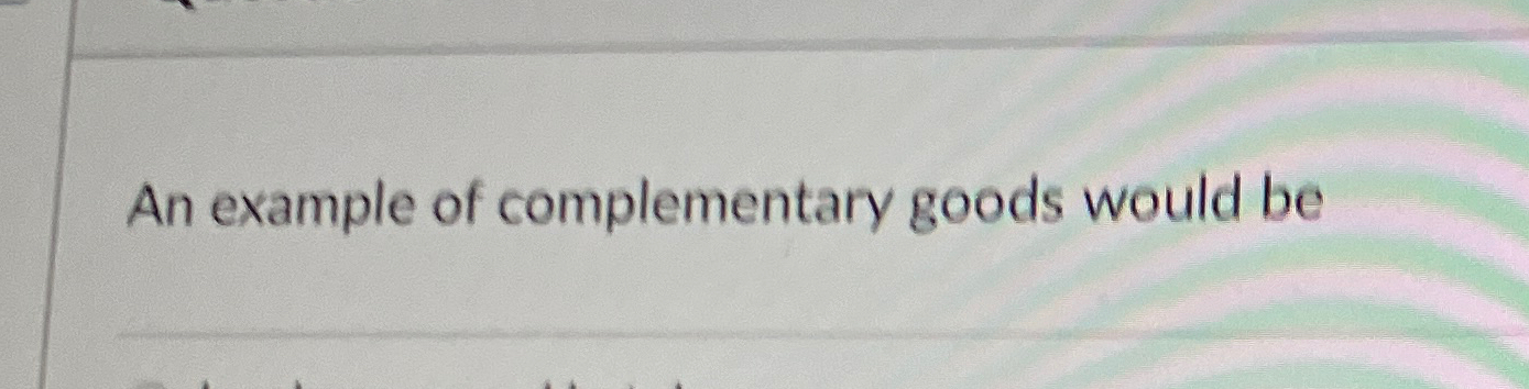 Solved An example of complementary goods would be | Chegg.com