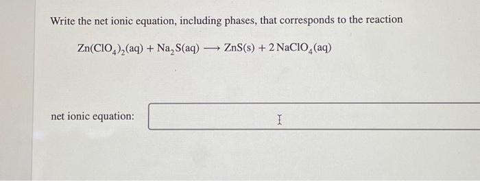Solved Write the net ionic equation, including phases, that | Chegg.com