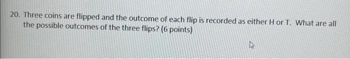 Solved 20. Three coins are flipped and the outcome of each | Chegg.com